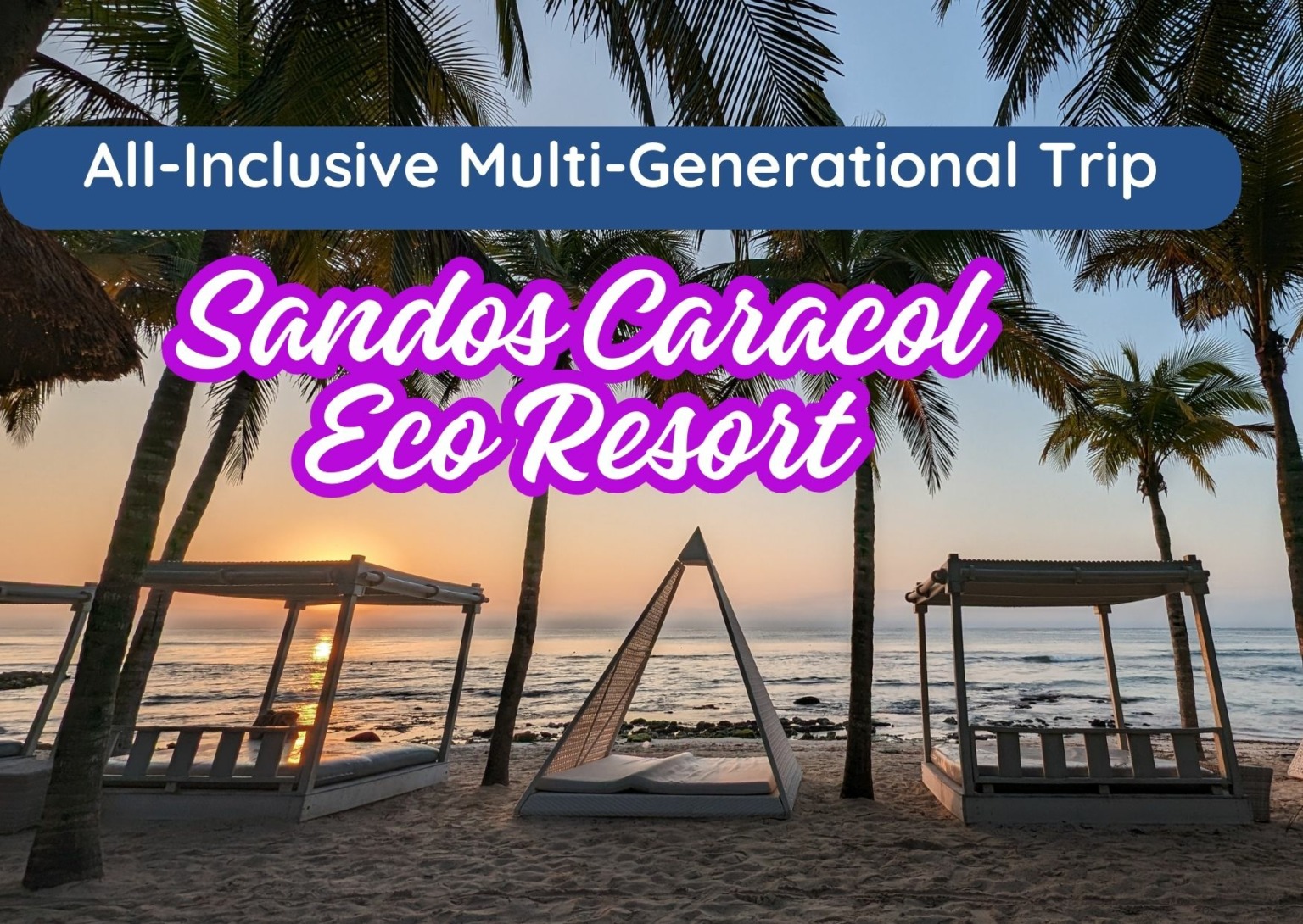 Sandos Caracol Eco Resort Mexico with Tweens : Parenting To Go